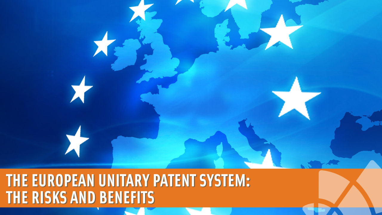 The European Unitary Patent System: The Risks and Benefits – AUTM On Demand